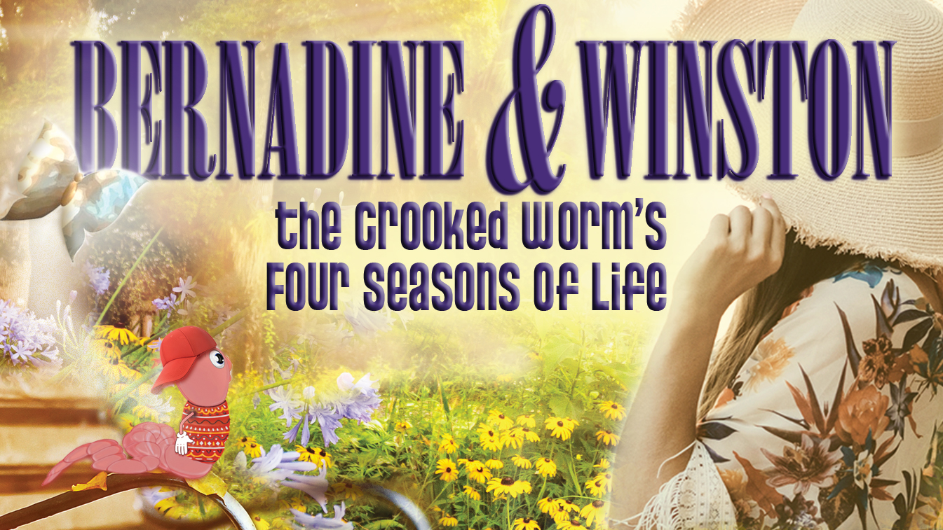 BERNADINE & WINSTON The Crooked Worm’s Four Seasons of Life – Ascension ...